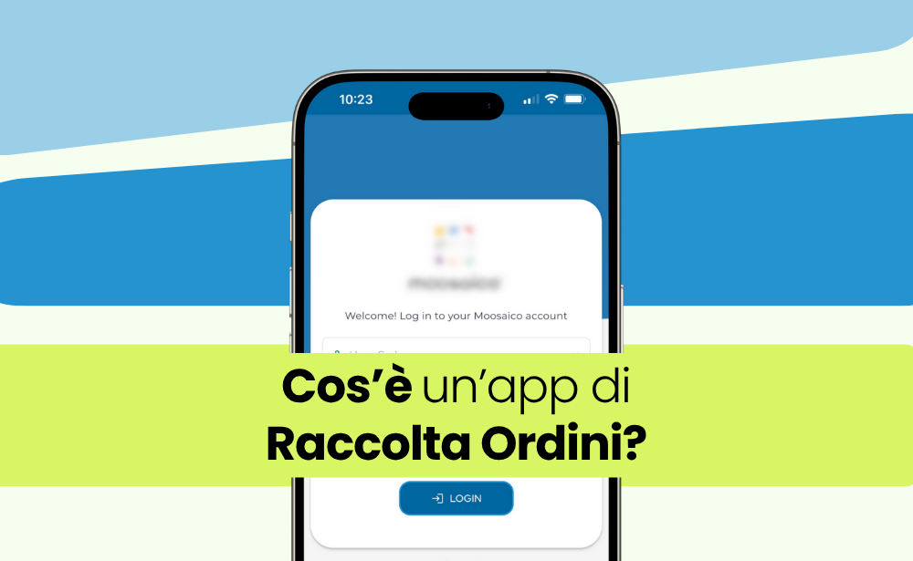 Cos'è un'App di Raccolta Ordini? | Moosaico